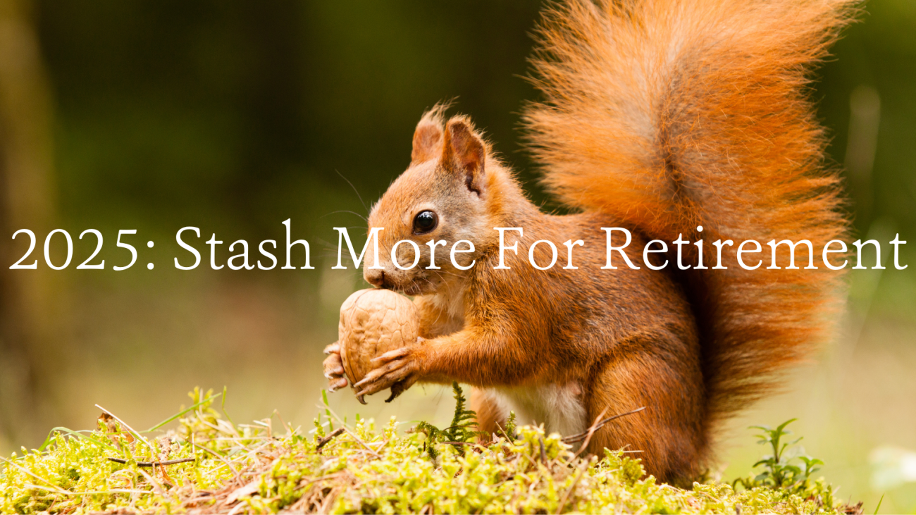 2025: Stash More for Retirement.